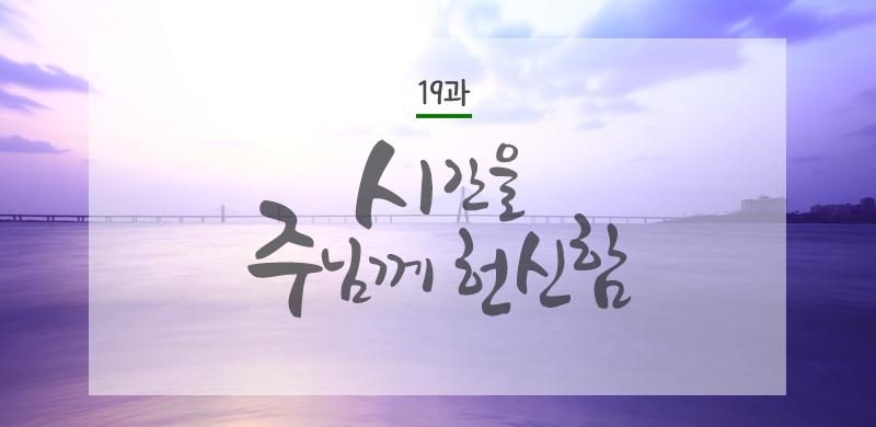 성경진리사역원(BTMK) | 19과 시간을 주님께 헌신함